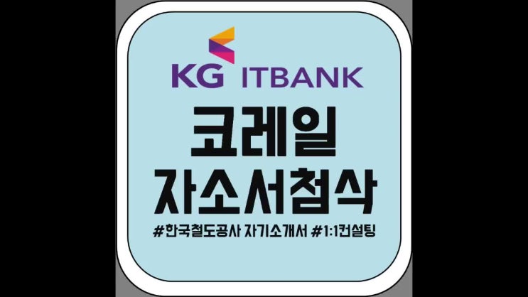 코레일 자기소개서 첨삭 나만을 위한 맞춤형 자소서는 취업의 시작입니다 네이버 블로그