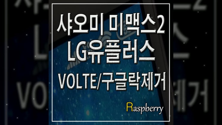 XIAOMI 미맥스2 언락/구글락제거/LG VOLTE패치 : 네이버 블로그