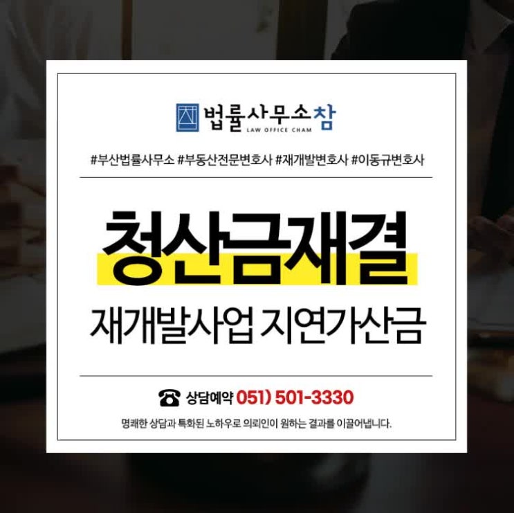 재개발 현금청산 조합의 재결신청 지연으로 인한 지연가산금 청구 부산울산대구창원 부동산전문변호사 재개발변호사