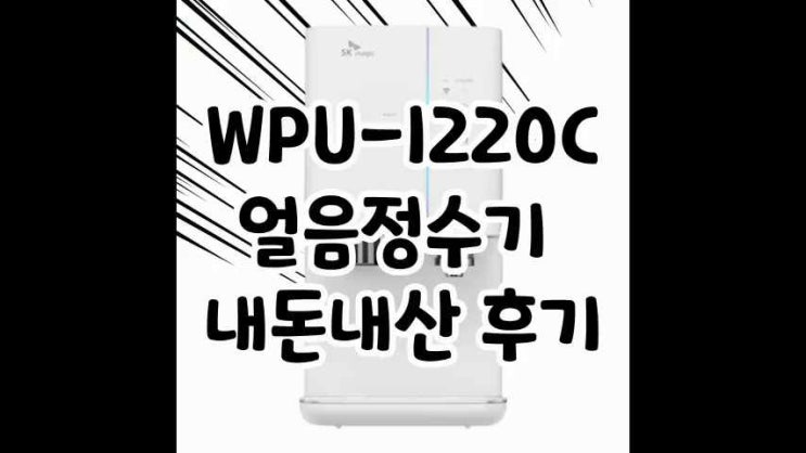SK매직 WPU-I220C 얼음정수기 장,단점 (내돈내산) : 네이버 블로그