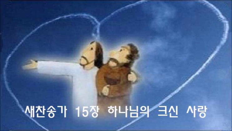 새찬송가 15장 하나님의 크신 사랑 : 네이버 블로그