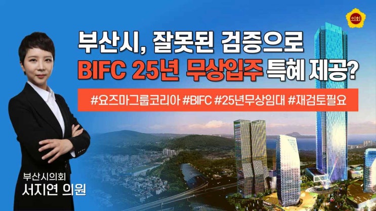 서지연 의원 질의, 부산시 한국법인을 외국법인으로 둔갑시켜 BIFC 최고층 63층 25년 무상입주 혜택 제공한 것에 대한 재검토 필요 [BIFC 임대문제] : 네이버 블로그