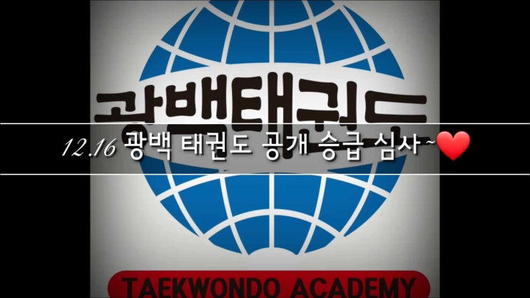 덕계동 광백 태권도 체육관 공개 승급 심사 영상~ ♥ 네이버 블로그
