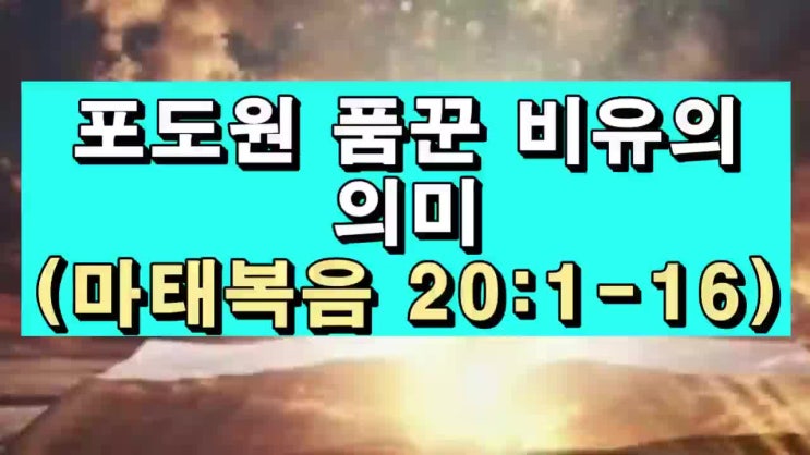[주일설교 387-F] 포도원 품꾼 비유의 의미(마태복음20:1-16), 조은찬 목사, 예수선교회, Cho Eunchan : 네이버 블로그