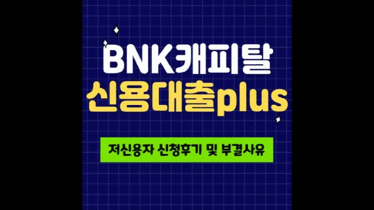 BNK캐피탈 BNK신용대출 PLUS 저신용자 신청 후기 (부결사유는?) : 네이버 블로그