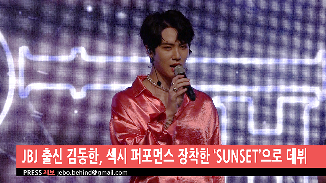 [비하인드] JBJ 출신 김동한, 섹시 퍼포먼스 장착한 'SUNSET'으로 데뷔 - 네이버 TV