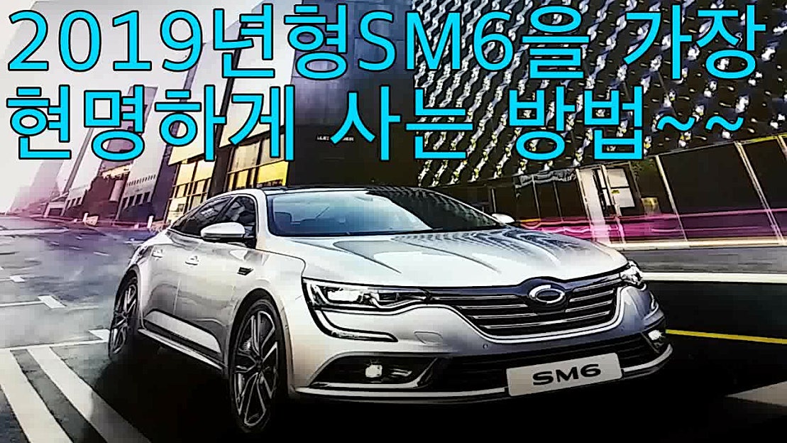 2019년형 SM6을 가장 현명하게 사는 방법~~1부^^ - 네이버 TV