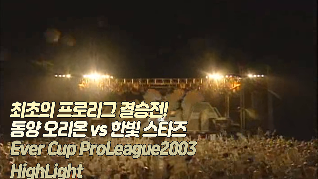 스타크래프트 최초의 프로리그 결승전! 2003 KTF EVER CUP Proleague FINAL 동양오리온 vs 한빛스타 ...