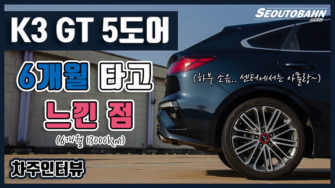 K3 GT 5도어 출고 후 6개월 동안 타고 느낀 점 [차주인터뷰] - 네이버 TV