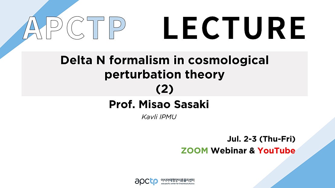 [APCTP LECTURE] Delta N formalism in cosmological perturbation theory ...