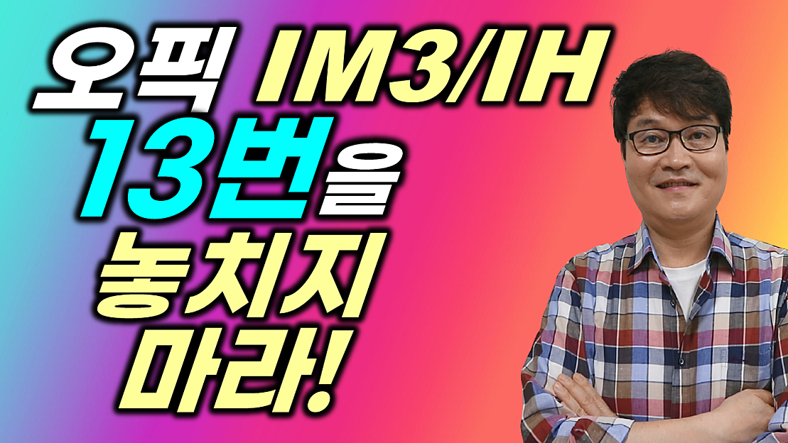 오픽 IM3/IH 13번을 공략하라! | 기출문제와 스크립트 무료 제공! - 네이버 TV
