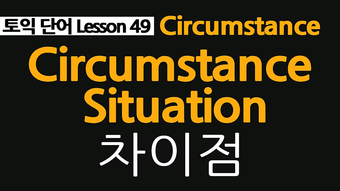 토익단어 49, Circumstance 뜻, Circumstance Situation 차이점 - 네이버 TV