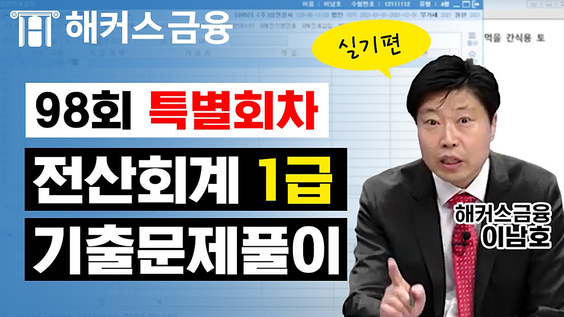 전산회계 1급 특별회차 98회 기출문제 실기편 ㅣ해커스 이남호ㅣ전산회계2급 전산세무회 네이버 Tv