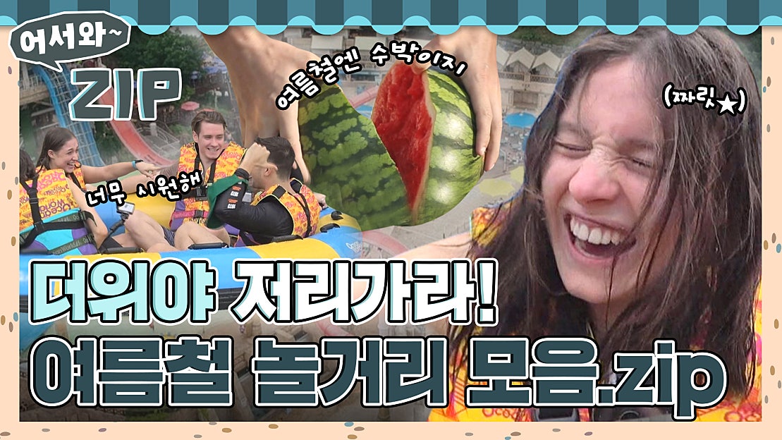 무더운 여름철 더위 날려버리는 방법 알려줄까여름철 놀거리 모음zip♥ L 어서와zip L 어서와한국은처음이지 L