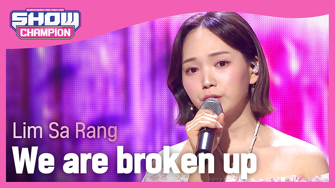 Lim Sa Rang - We are broken up (임사랑 - 우린 이제 끝났으니까) - 네이버 TV