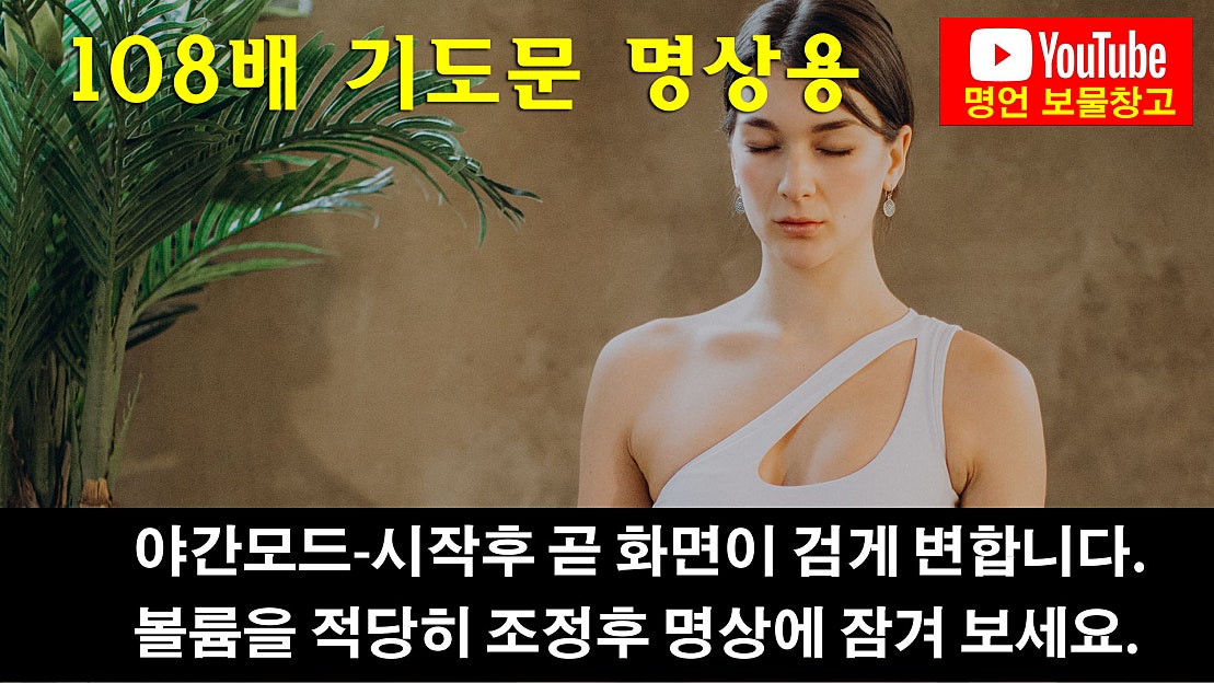 108배 기도문 명상 수련용 8시간-시작후 화면이 검정으로 변합니다. - 네이버 TV