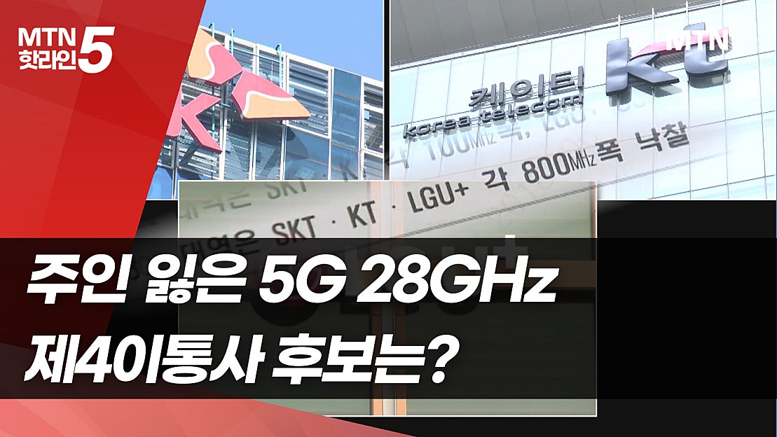 주인 잃은 5G 28GHz... 제4이통사 후보는? - 네이버 TV