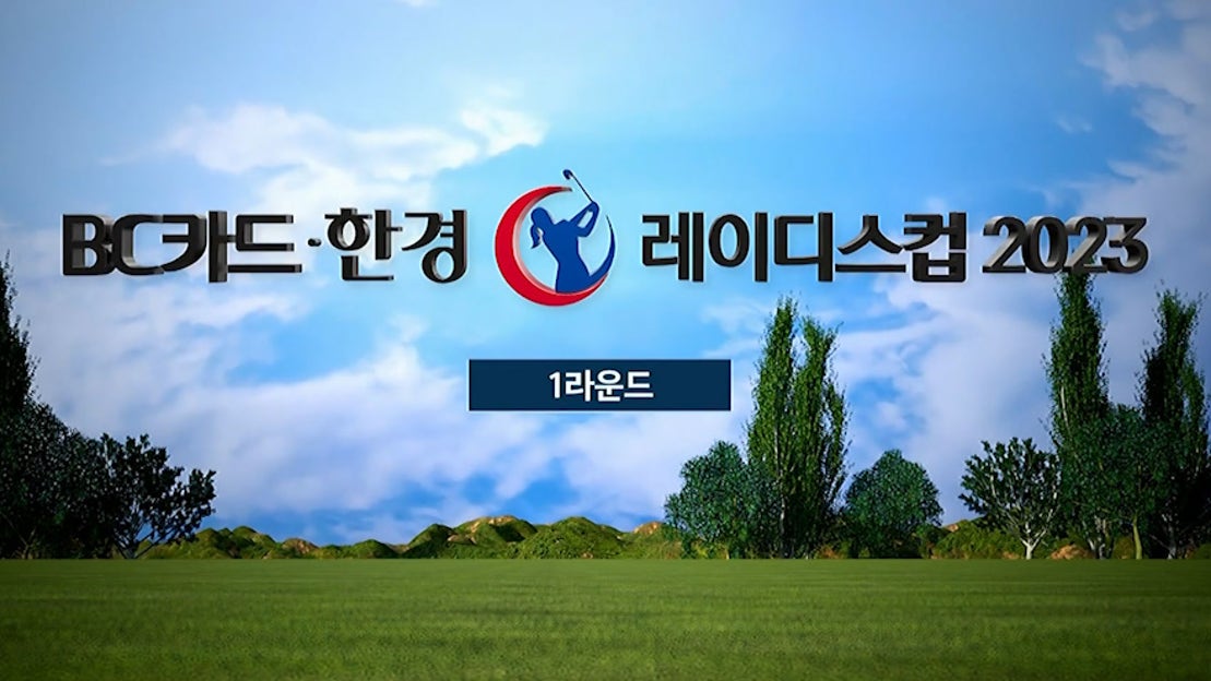 BC카드·한경 레이디스컵 2023 1R 풀영상 [BC카드·한경 1R] - 네이버 TV