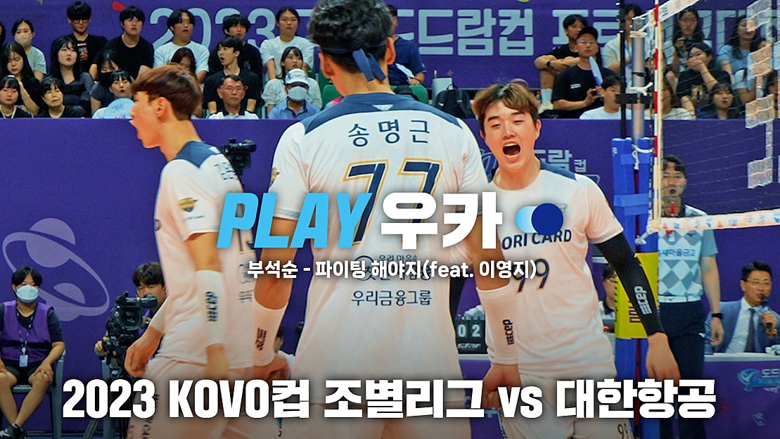 [PLAY 우카] 힘들수록 파이팅 해야지! | 2023 KOVO컵 예선 vs 대한항공 🎵 - 네이버 TV