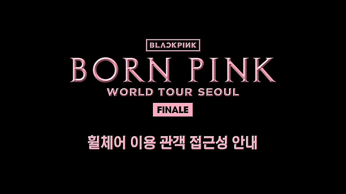 BLACKPINK WORLD TOUR [BORN PINK] FINALE IN SEOUL 휠체어 이용 관객 접근성 안내 - 네이버 TV