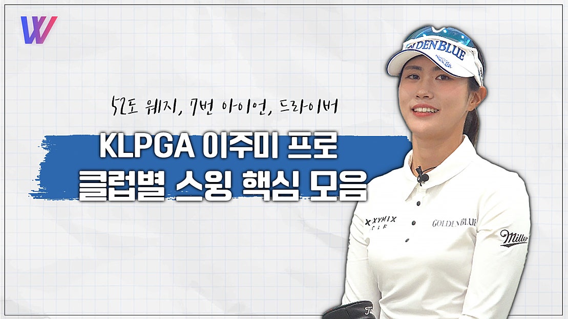 KLPGA 이주미프로의 52도 웨지, 7번 아이언, 드라이버 클럽 스윙 핵심 모음 - 네이버 TV